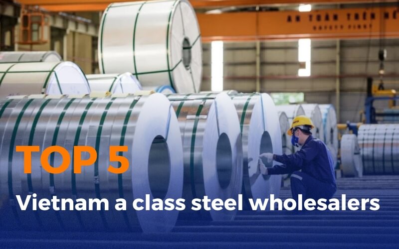 Who are Top 5 Vietnam A class steel wholesalers in 2024?